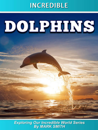 Incredible Dolphins: Fun Animal Books for Kids With Facts & Incredible ...