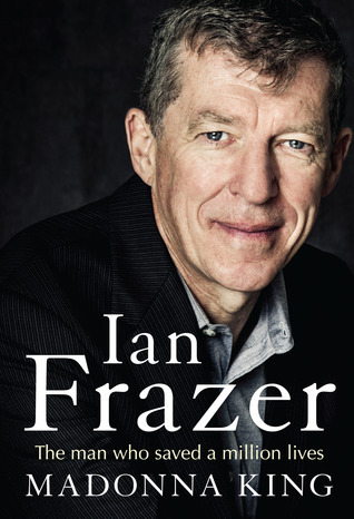 Ian Frazer: The man who saved a million lives by Madonna King | Goodreads