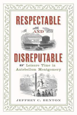 Respectable and Disreputable: Leisure Time in Antebellum Montgomery by ...