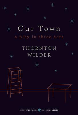 Our Town: A Play in Three Acts by Thornton Wilder | Goodreads