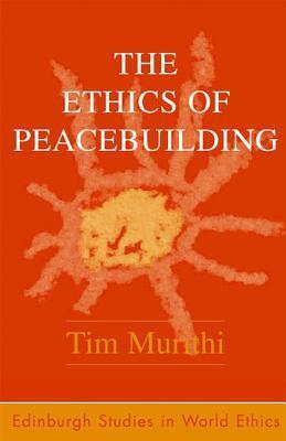 The Ethics of Peacebuilding by Tim Murithi | Goodreads