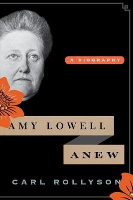 Amy Lowell Anew: A Biography by Carl Rollyson | Goodreads
