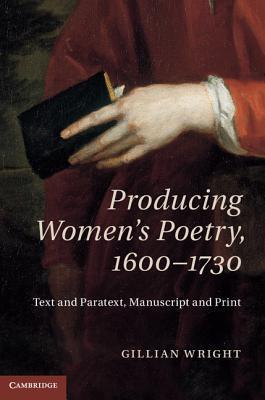Producing Women's Poetry, 1600-1730: Text and Paratext, Manuscript and ...