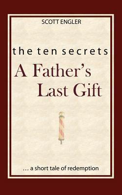 The Ten Secrets: A Father's Last Gift by Scott Michael Engler | Goodreads