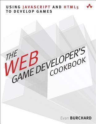 The Web Game Developer's Cookbook: Using JavaScript and HTML5 to Develop Games by Evan Burchard ...