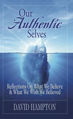 Our Authentic Selves: Reflections on What We Believe & What We Wish We ...