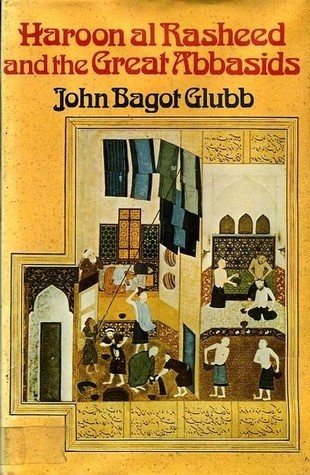 Haroon al Rasheed and the great Abbasids by Sir John Bagot Glubb ...