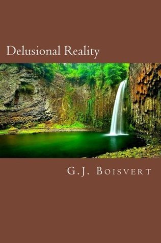 Delusional Reality by G.J. Boisvert | Goodreads