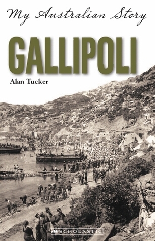 Gallipoli (My Australian Story) by Alan Tucker | Goodreads