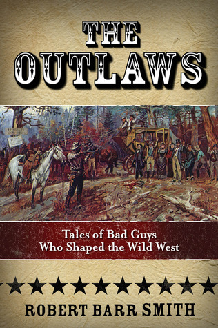 The Outlaws: Tales Of Bad Guys Who Shaped The Wild West by Robert Barr ...
