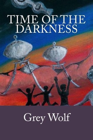 Time of the Darkness by Grey Wolf | Goodreads