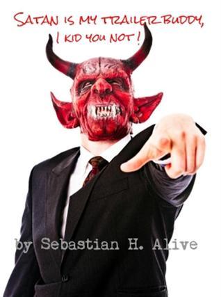 Satan is my trailer buddy, I kid you not! by Sebastian H. Alive | Goodreads