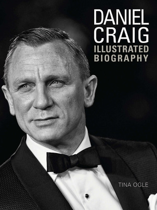 Daniel Craig: Illustrated Biography by Tina Ogle | Goodreads