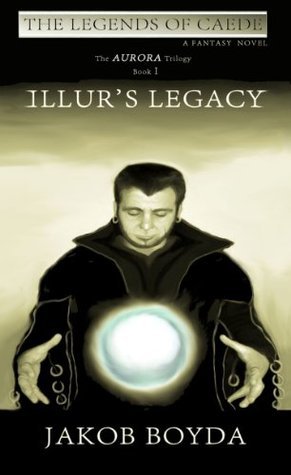 Illur's Legacy by Jakob Boyda | Goodreads