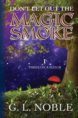 Don't Let Out The Magic Smoke: I. Three On A Match by G.L. Noble ...