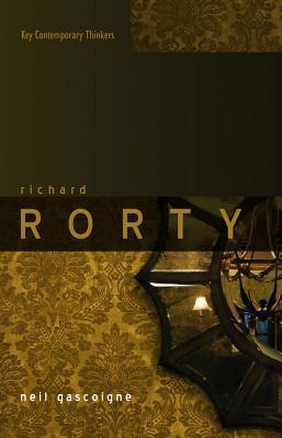Richard Rorty (Key Contemporary Thinkers) by Neil Gascoigne | Goodreads