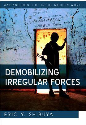 Demobilizing Irregular Forces by Eric Shibuya | Goodreads