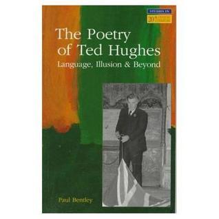 The Poetry of Ted Hughes: Language, Illusion & Beyond by Paul Bentley ...