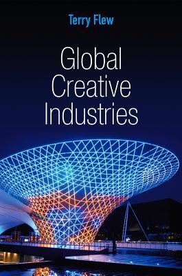 Global Creative Industries by Terry Flew | Goodreads