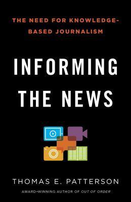 Informing the News: The Need for Knowledge-Based Journalism by Thomas E ...