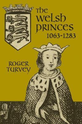 The Welsh Princes: The Native Rulers of Wales, 1063-1283 by Roger ...