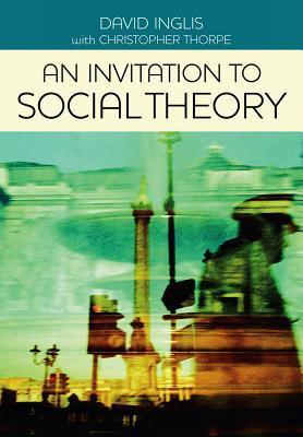 An Invitation to Social Theory by David Inglis | Goodreads