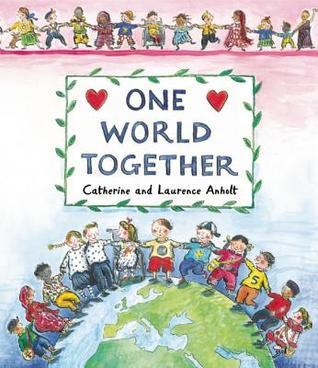One World Together by Catherine Anholt | Goodreads