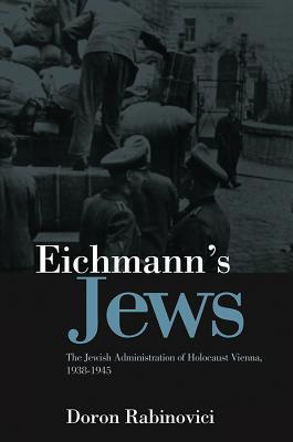 Eichmann's Jews: The Jewish Administration of Holocaust Vienna, 1938 ...