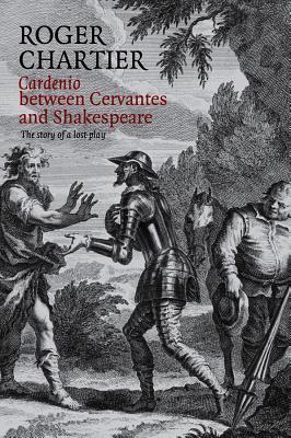 Cardenio between Cervantes and Shakespeare: The Story of a Lost Play by ...