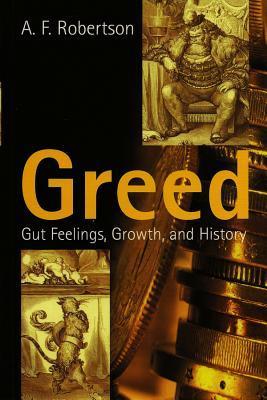 Greed: Gut Feelings, Growth, and History by A.F. Robertson | Goodreads