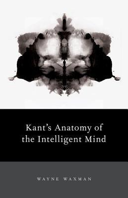 Kant's Anatomy of the Intelligent Mind by Wayne Waxman | Goodreads