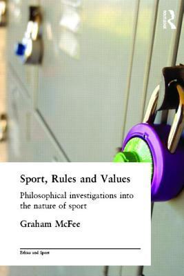 Sport, Rules and Values (Ethics and Sport) by Graham Mcfee | Goodreads