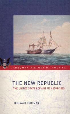 The New Republic: The United States of America 1789-1815 by Reginald ...
