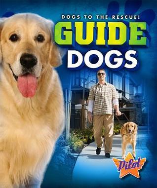 Guide Dogs (Dogs to the Rescue!) by Sara Green | Goodreads