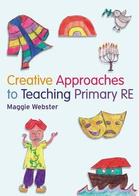 Creative Approaches to Teaching Primary RE by Maggie Webster | Goodreads