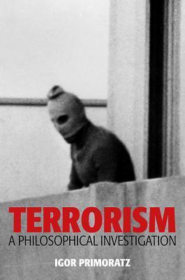 Terrorism: A Philosophical Investigation by Igor Primoratz | Goodreads