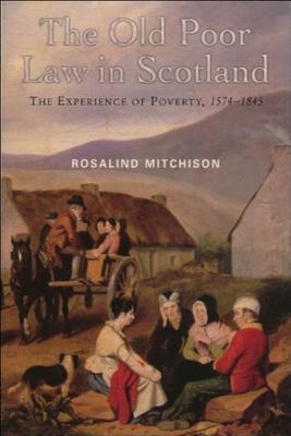 The Old Poor Law in Scotland: The Experience of Poverty, 1574 - 1845 by ...