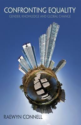 Confronting Equality: Gender, Knowledge and Global Change by Raewyn W ...