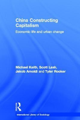 China Constructing Capitalism: Economic Life and Urban Change by ...