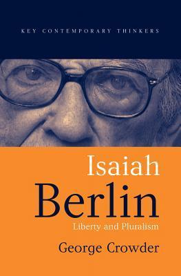 Isaiah Berlin: Liberty and Pluralism by George Crowder | Goodreads