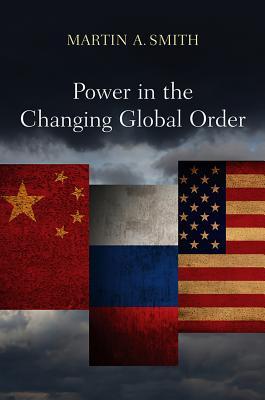 Power in the Changing Global Order: The US, Russia and China by Martin ...