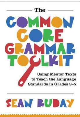 Common Core Grammar Toolkit, The: Using Mentor Texts to Teach the ...