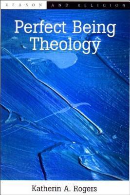 Perfect Being Theology (Reason and Religion) by Katherine A. Rogers ...