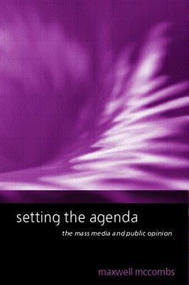 Setting the Agenda: The Mass Media and Public Opinion by Maxwell ...