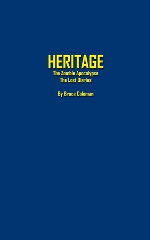 Heritage: The Zombie Apocalypse, The Lost Journals by Bruce Coleman ...