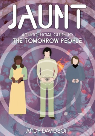 Jaunt: An Unofficial Guide to the Tomorrow People by Andy Davidson | Goodreads