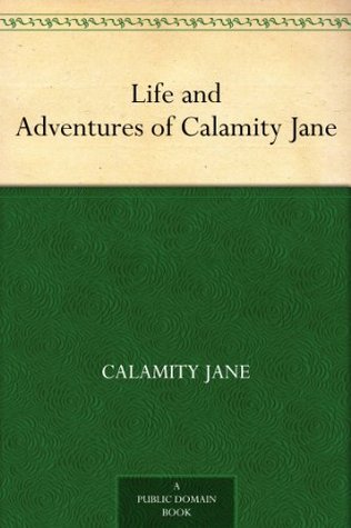 The Life and Adventures of Calamity Jane: A Short Memoir by Calamity ...