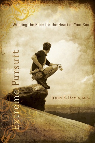 Extreme Pursuit: Winning the Race for the Heart of Your Son by John E ...