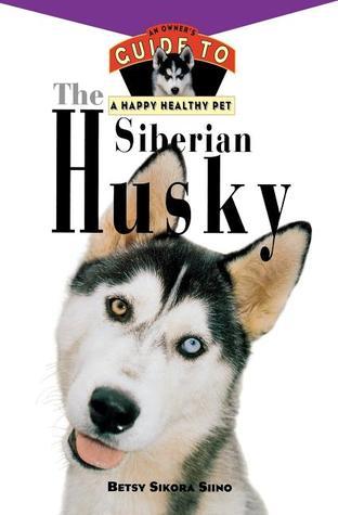 The Siberian Husky: An Owner's Guide to a Happy Healthy Pet by Betsy ...