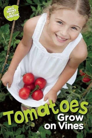Tomatoes Grow on Vines (What Grows in My Garden) by Anne Rooney | Goodreads